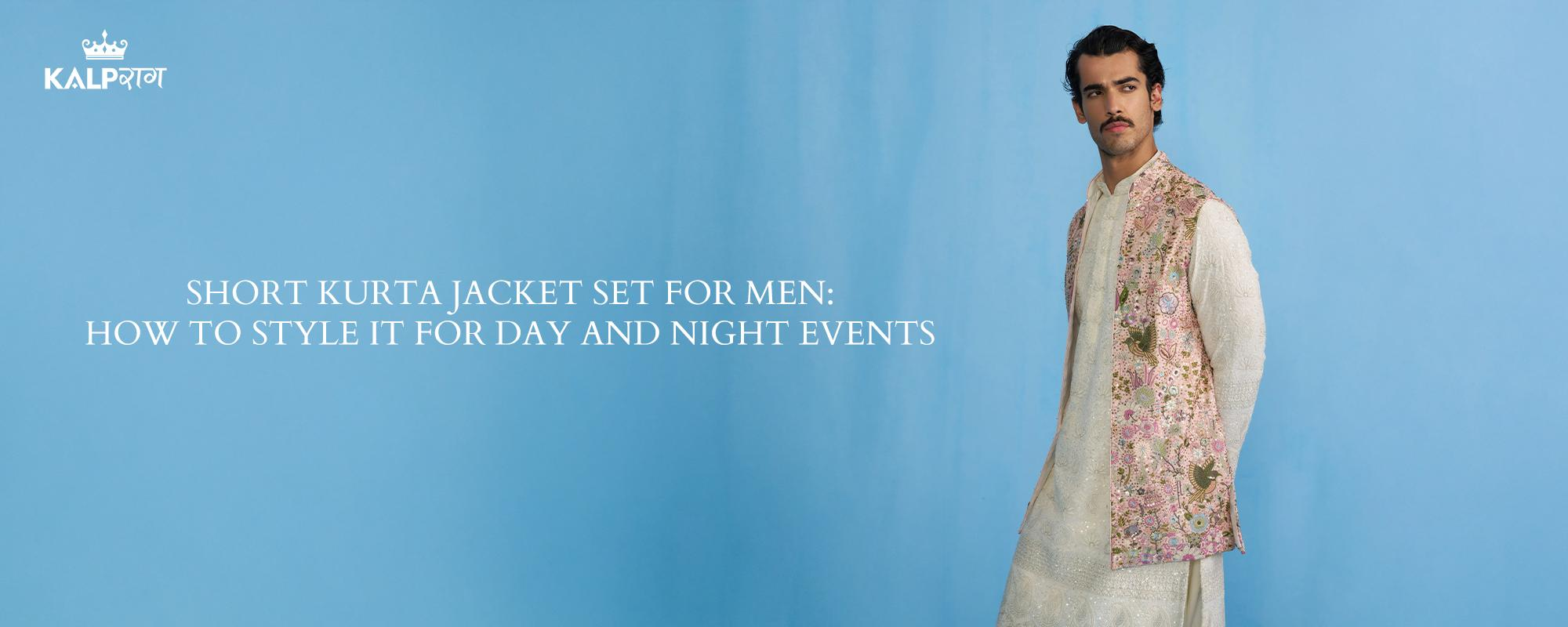 Short Kurta Jacket Set for Men: How to Style It for Day and Night Even ...